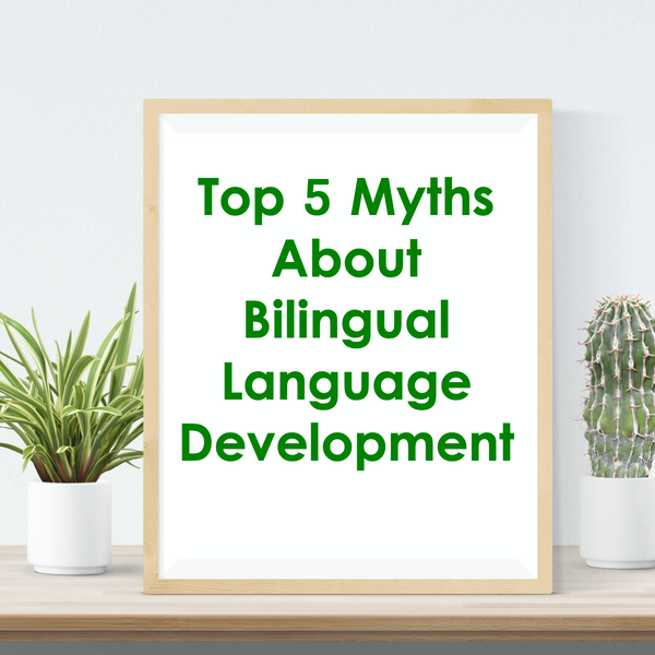 Top 5 Myths About Bilingual Language Development - Bilingual Speechie